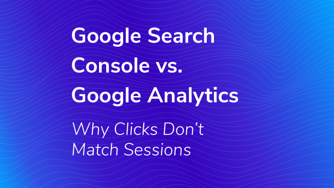 Google Search Console Clicks Vs. Google Analytics Sessions | Bounteous