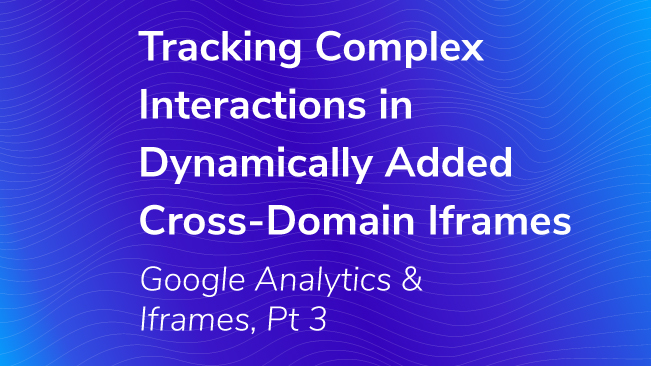 Tracking Interactions In Cross-Domain Iframes - Dynamic | Bounteous